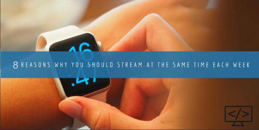 8 Reasons Why You Should Stream at The Same Time Each Week - LiveEdu