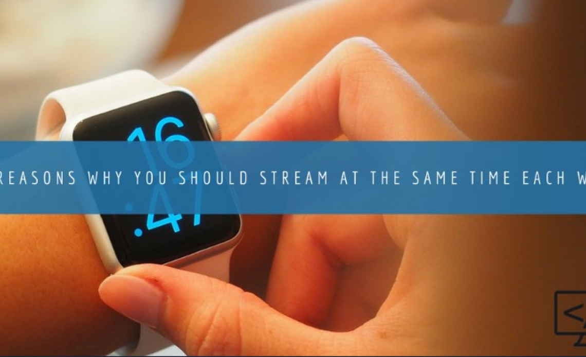 8 Reasons Why You Should Stream at The Same Time Each Week - LiveEdu